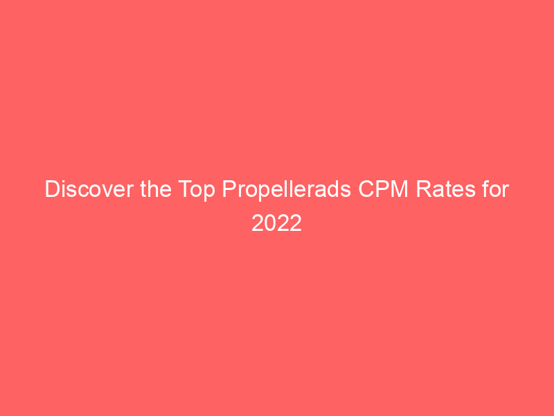 Discover the Top Propellerads CPM Rates for 2022 – Froggy Ads Discover the Top Propellerads CPM Rates for 2022 – Froggy Ads