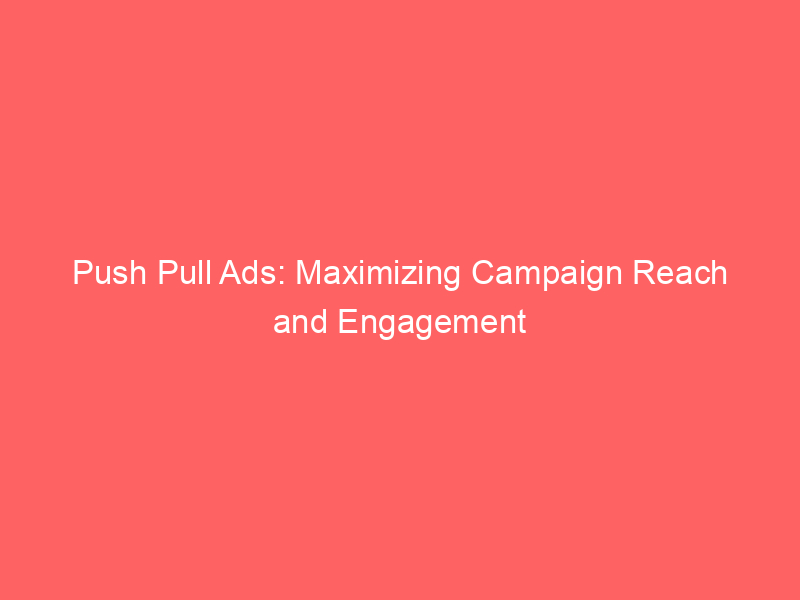 Push Pull Ads: Maximizing Campaign Reach And Engagement - Froggy Ads Push Pull Ads: Maximizing Campaign Reach And Engagement - Froggy Ads