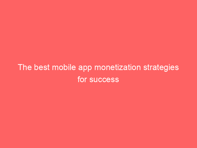 The Best Mobile App Monetization Strategies For Success - Froggy Ads The Best Mobile App Monetization Strategies For Success - Froggy Ads