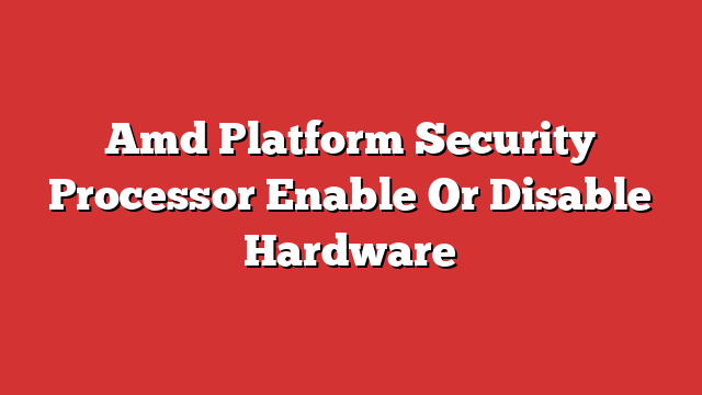 Amd Platform Security Processor Enable Or Disable Hardware - Froggy Ads Amd Platform Security Processor Enable Or Disable Hardware - Froggy Ads
